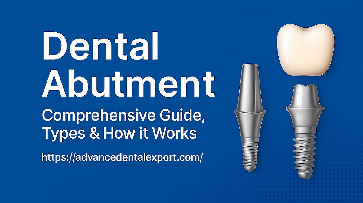 Dental Abutment Comprehensive Guide: Types, Parts & Function
