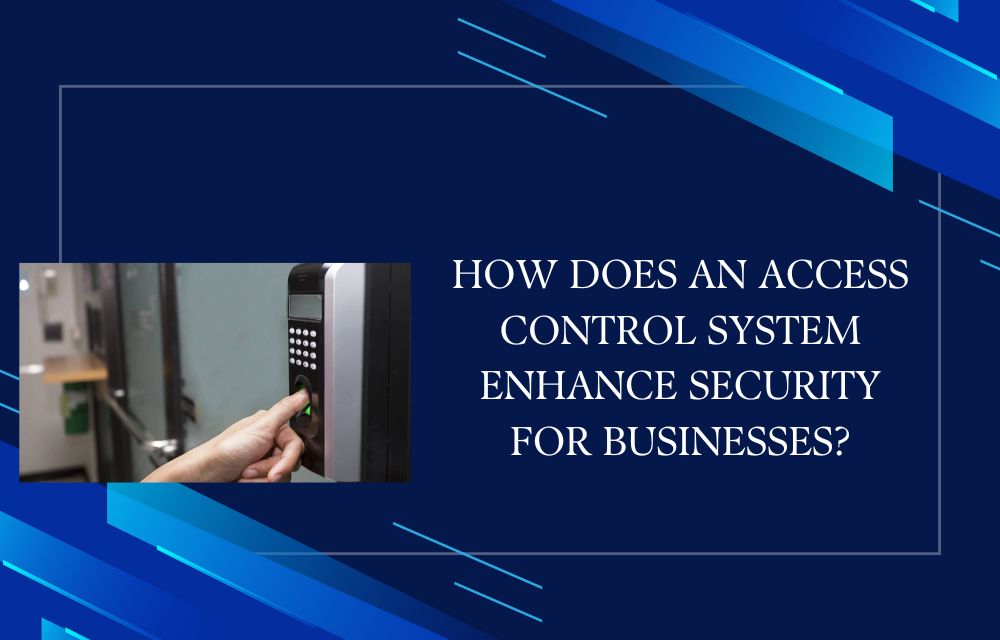 How Does an Access Control System Enhance Security for Businesses?