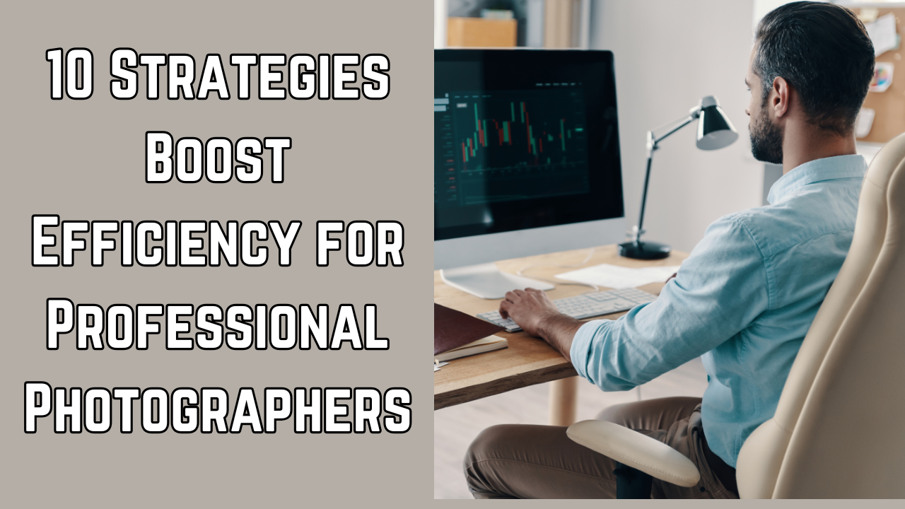 10 Strategies Boost Efficiency for Professional Photographers