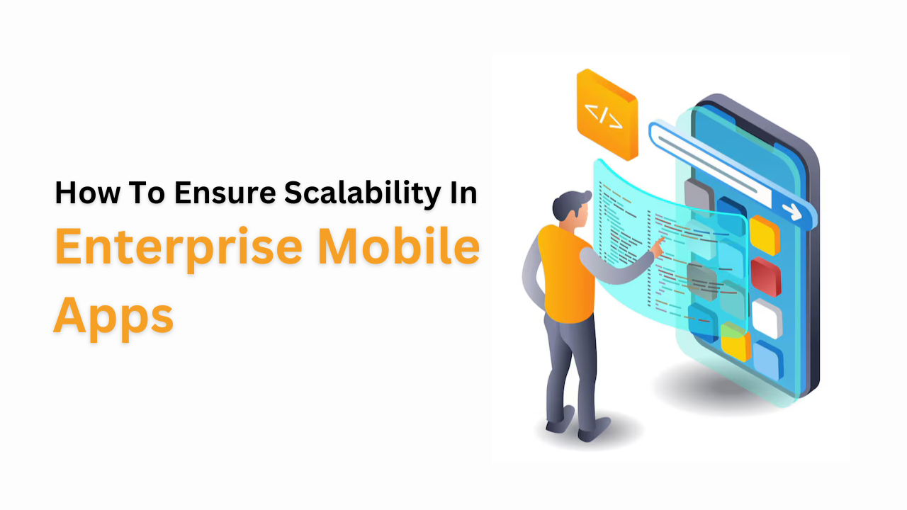How to Ensure Scalability in Enterprise Mobile Apps