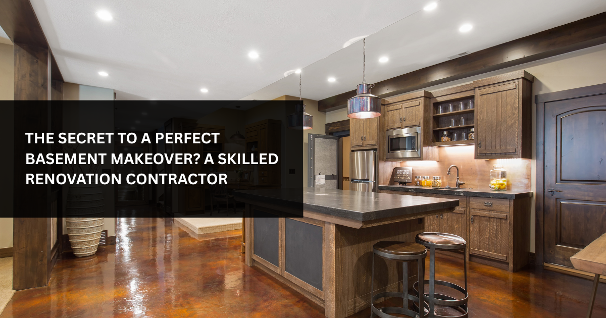 The Secret to a Perfect Basement Makeover? A Skilled Renovation Contractor